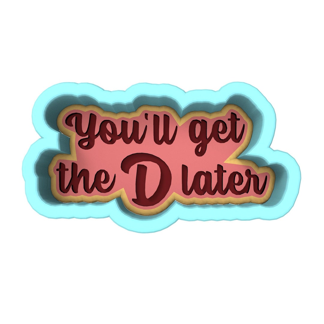 You'll Get the D Later Cookie Cutter | Stamp | Stencil - SHARP EDGES ...