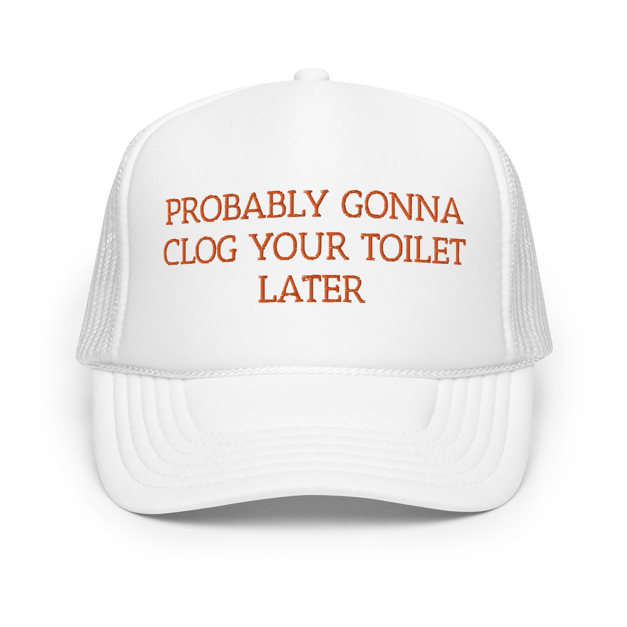 Probably Gonna Clog Your Toilet Later Funny Trucker Hat Men Women Silly ...