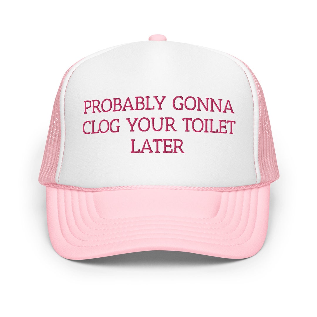 Probably Gonna Clog Your Toilet Later Funny Trucker Hat Men Women Silly ...