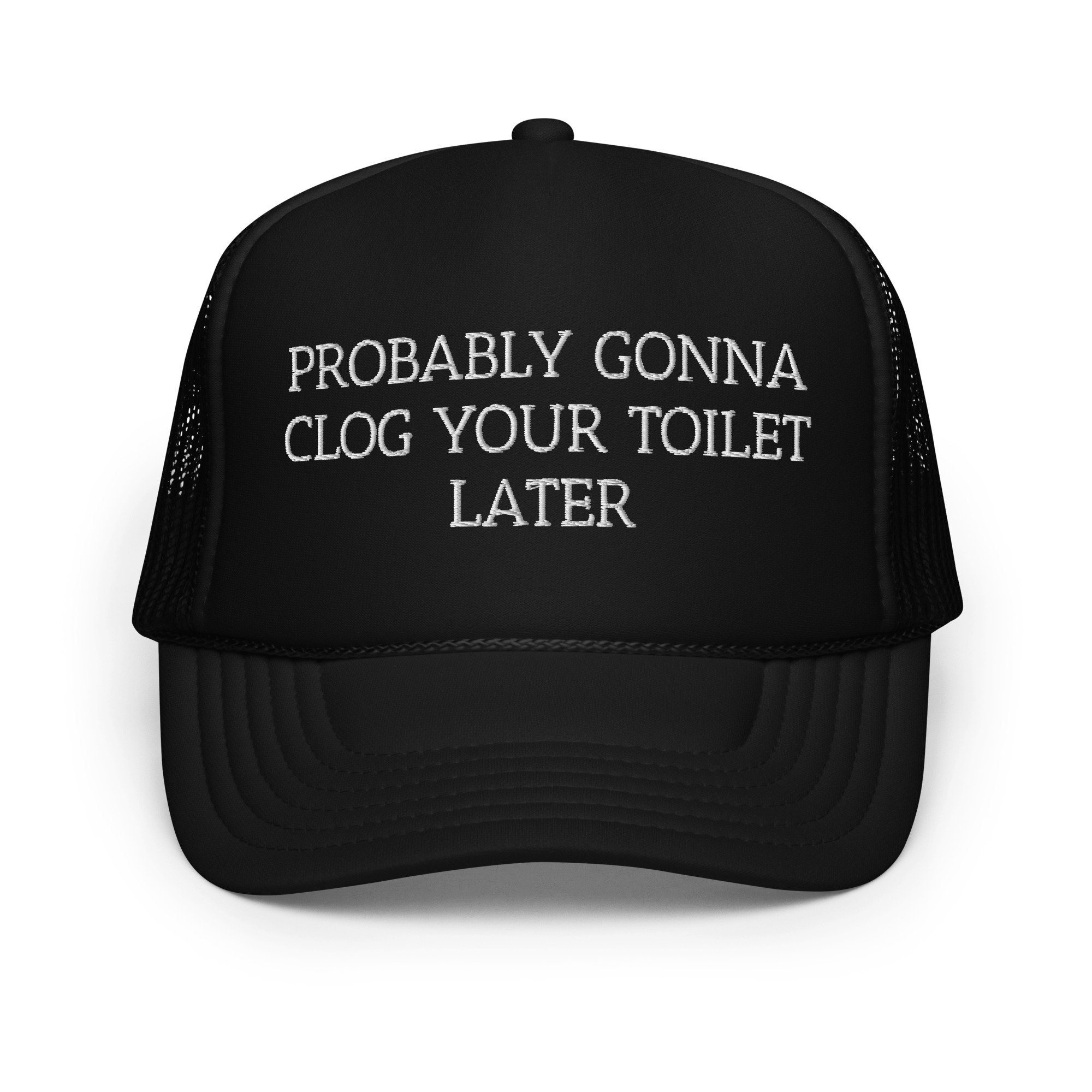 Probably Gonna Clog Your Toilet Later Funny Trucker Hat Men Women Silly ...