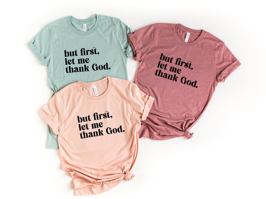 But First Let Me Thank God Unisex T-shirt Dusty Blue, Mauve, or Peach ...