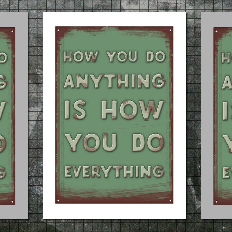 How You Do Anything is How You Do Everything 13x19 Art | Etsy