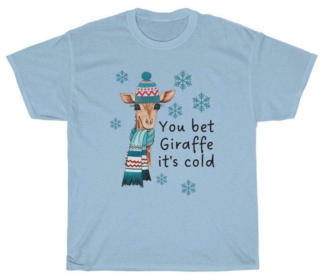 You Bet Giraffe It's Cold Adult Unisex Tee,giraffe Shirt,giraffe With ...