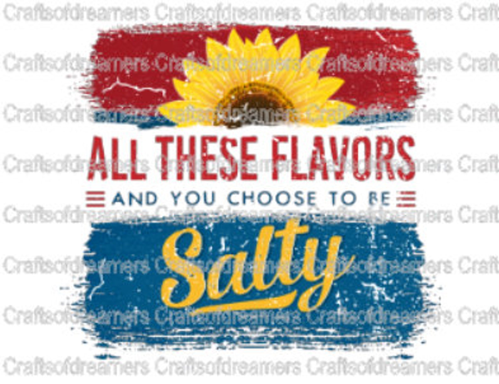 All These Flavors and You Choose to Be Salty , Sublimation Transfer ...