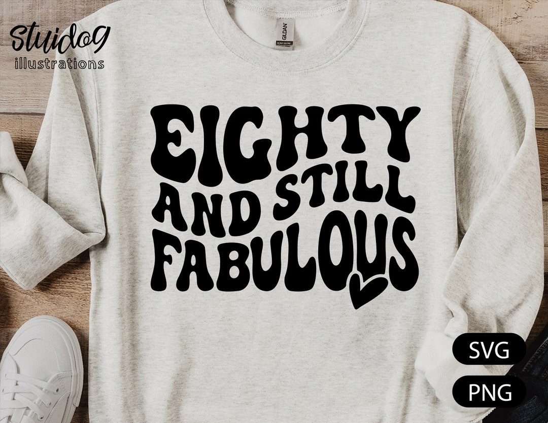 Eighty and Still Fabulous Svg 80th Birthday Svg Shirt Svg Birthday ...