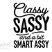 Classy Sassy and A Bit Smart Assy Svg Funny Quote Shirt Svg Classy ...