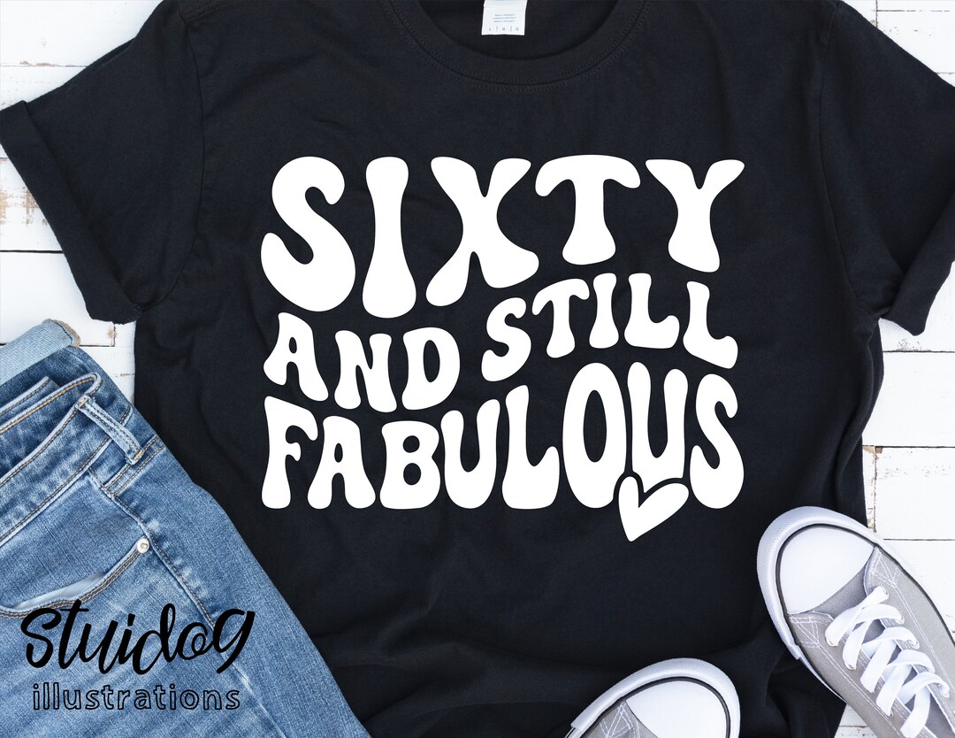Sixty and Still Fabulous Svg 60th Birthday Svg Shirt Svg Birthday Vibes ...