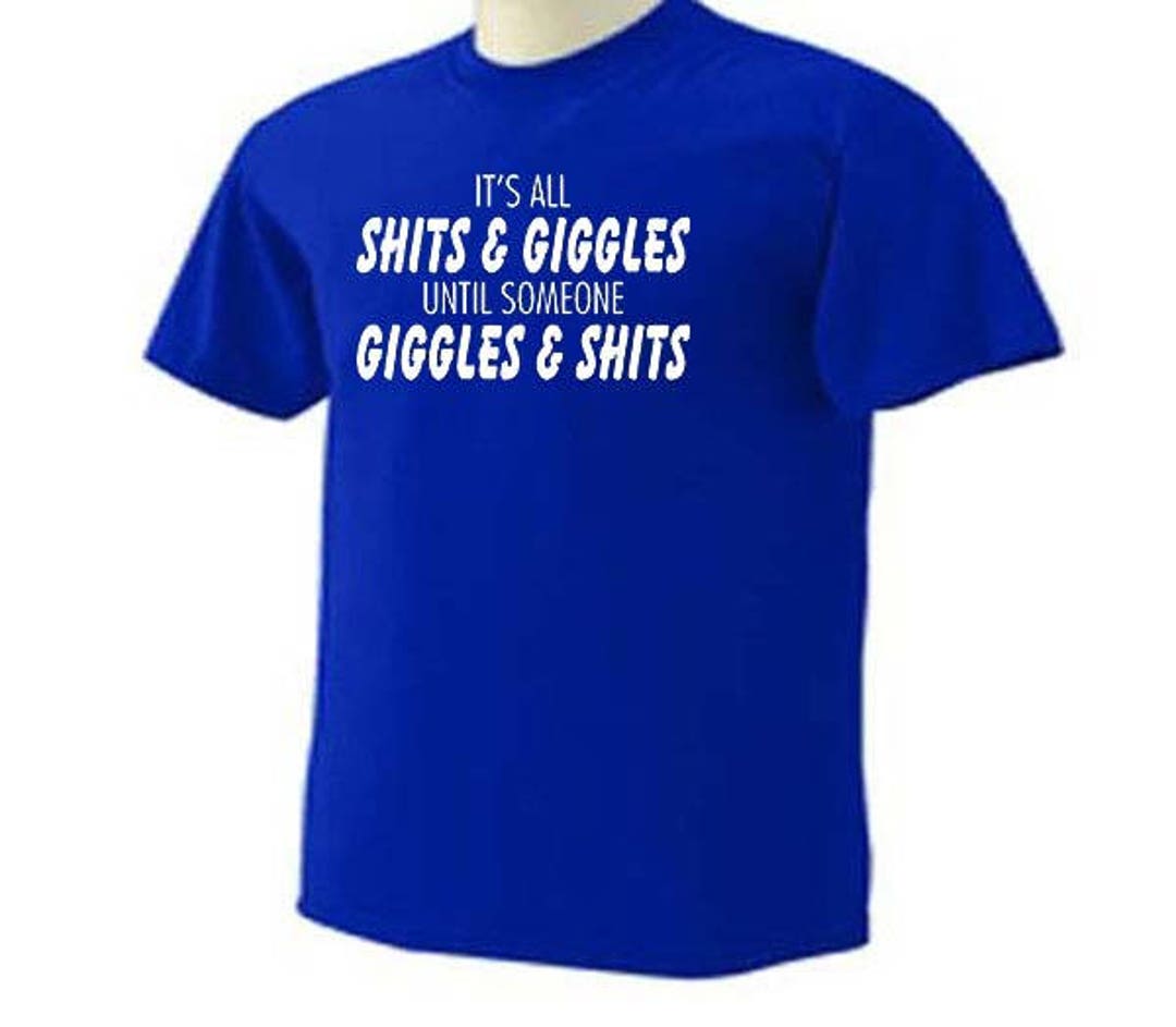 It's ALL SHIS & GIGGLES Until Someone Giggles and Shts Funny Humor T ...