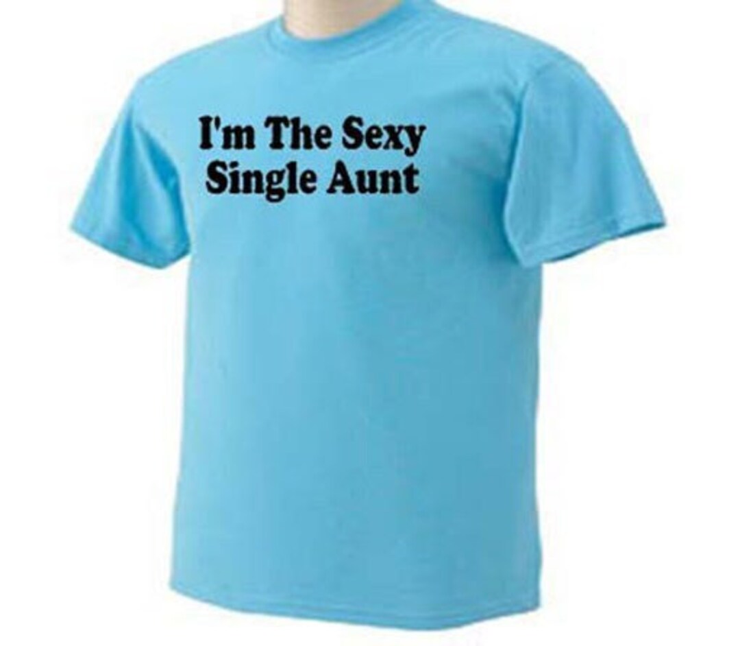 T-shirt I'm the SEXY SINGLE AUNT Family Funny Humor Tee - Etsy