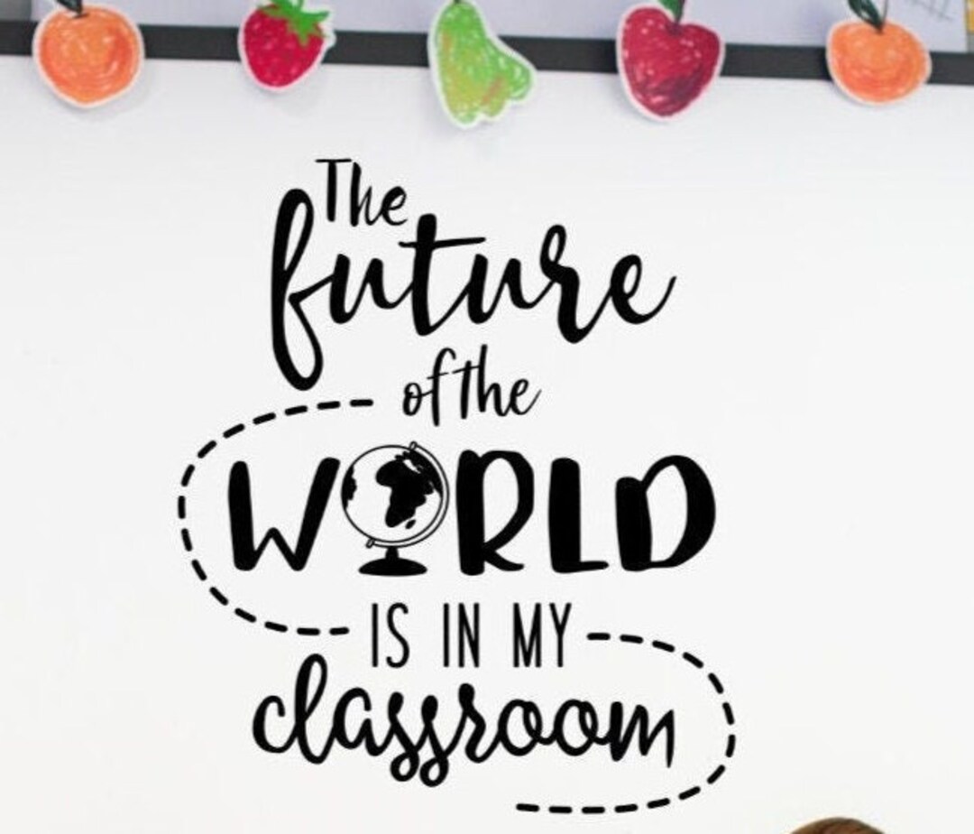The Future of the World is in My Classroom Vinyl Wall Decal - Classroom ...