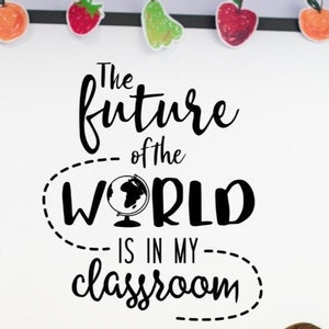 The Future of the World is in My Classroom Vinyl Wall Decal - Classroom ...