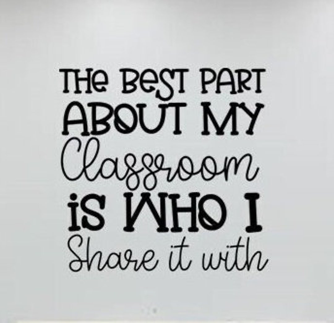 Classroom Decal - the Best Part About My Classroom is Who I Share It ...