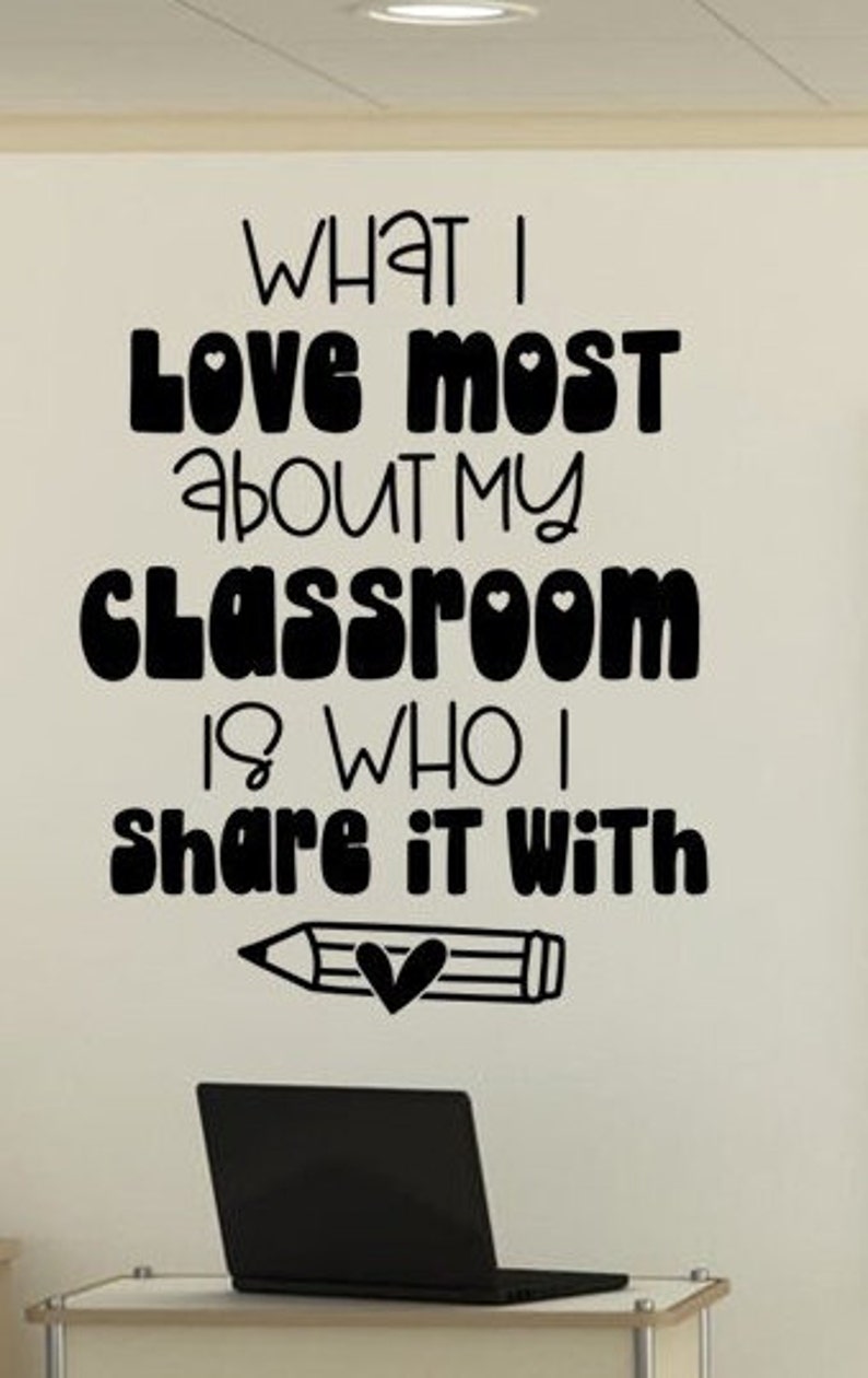 Classroom Decal I What I Love Most About My Classroom is Who I Share It ...