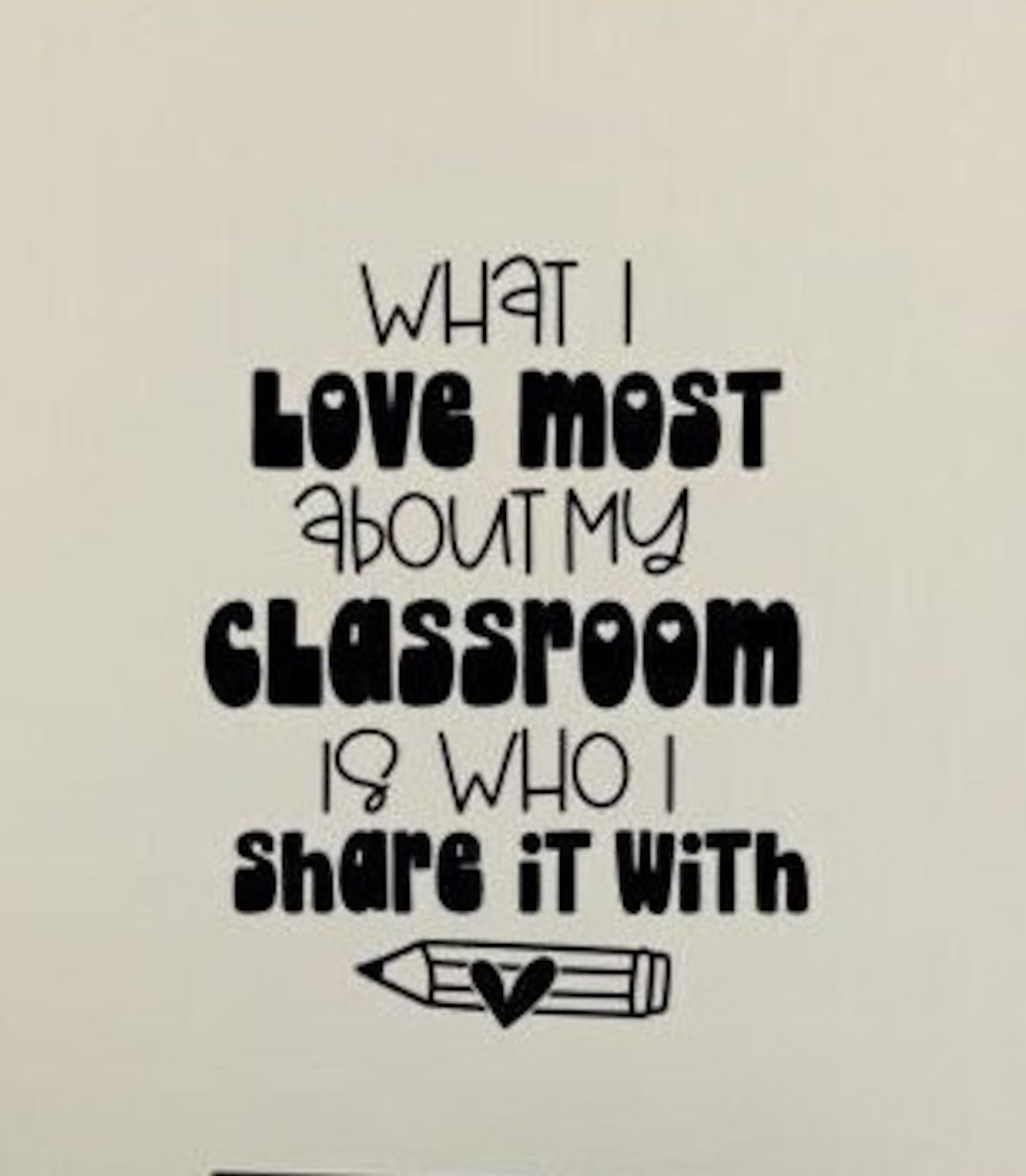 Classroom Decal - What I Love Most About My Classroom is Who I Share It ...