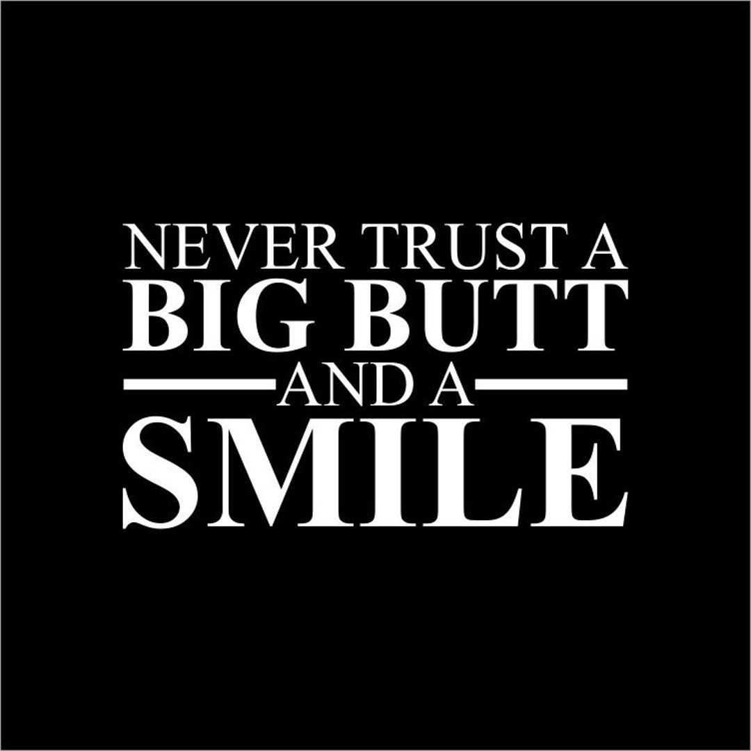Never Trust A Big Butt and A Smile Vinyl Decal / Sticker 2TWO Pack - Etsy