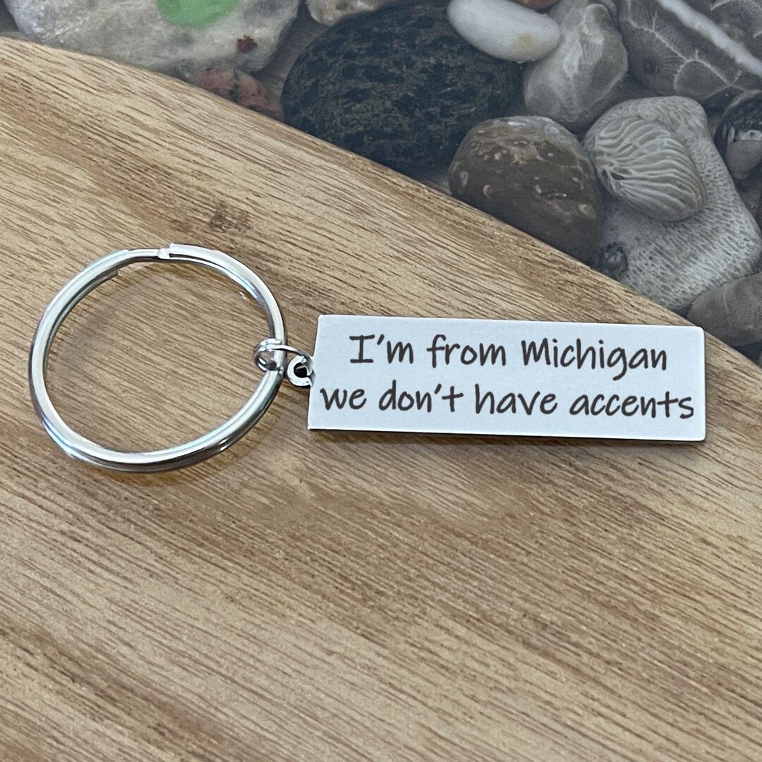 Funny I'm From Michigan We Don't Have Accents Key Chain Back Can Be ...