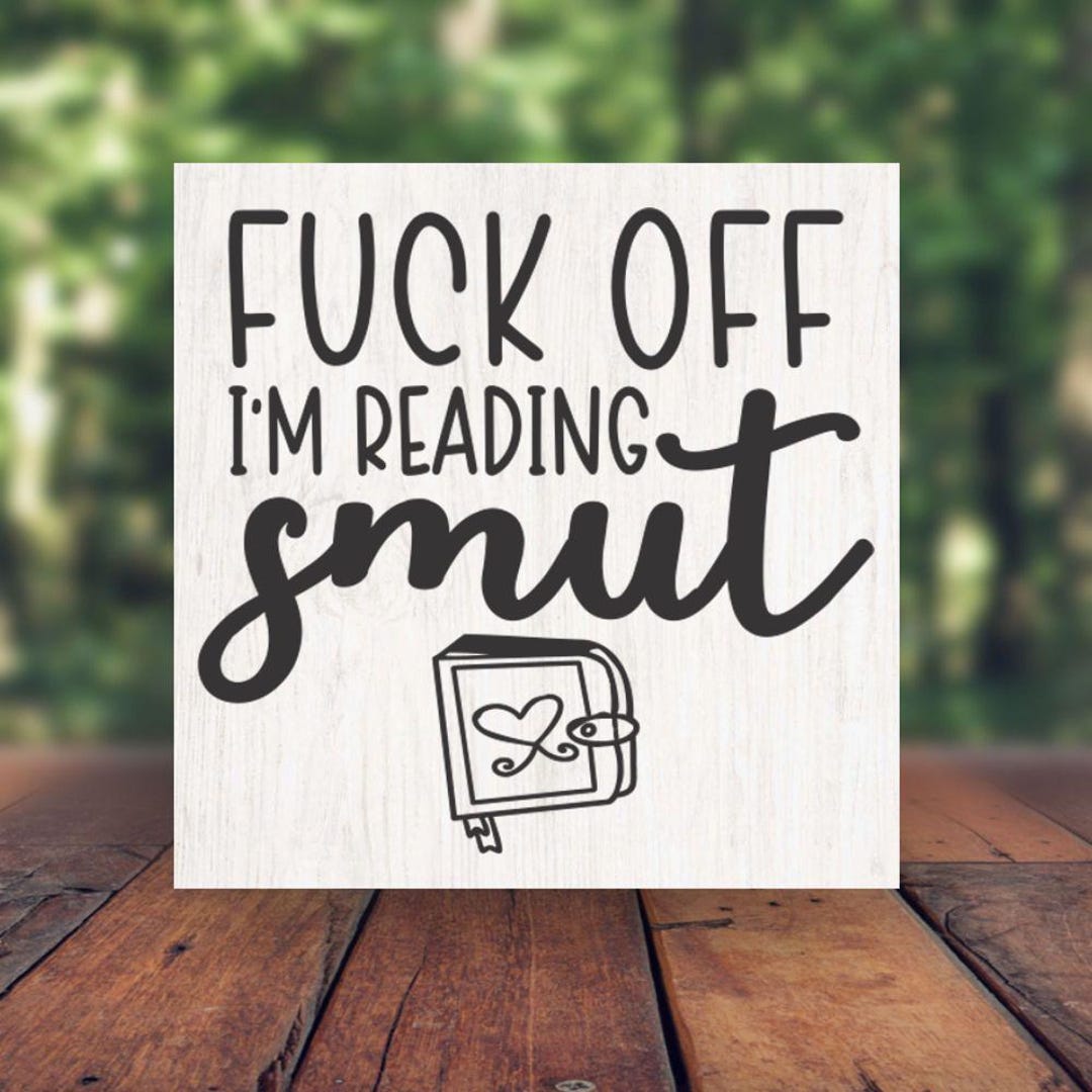 Funny Fuck off I'm Reading Smut Sign Multiple Sizes Styles Book Lover ...