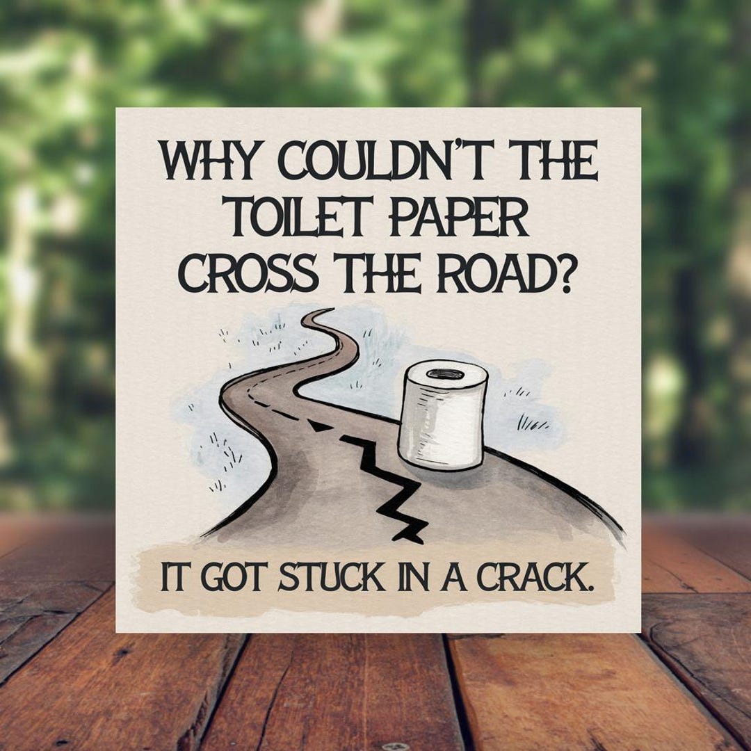 Funny Why Couldn't the Toilet Paper Cross the Road It Got Stuck in a ...