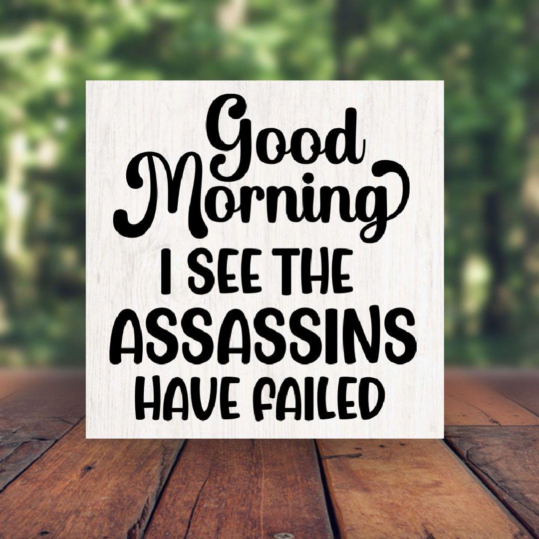 Funny Good Morning I See the Assassins Have Failed Sign Sitter Choose ...