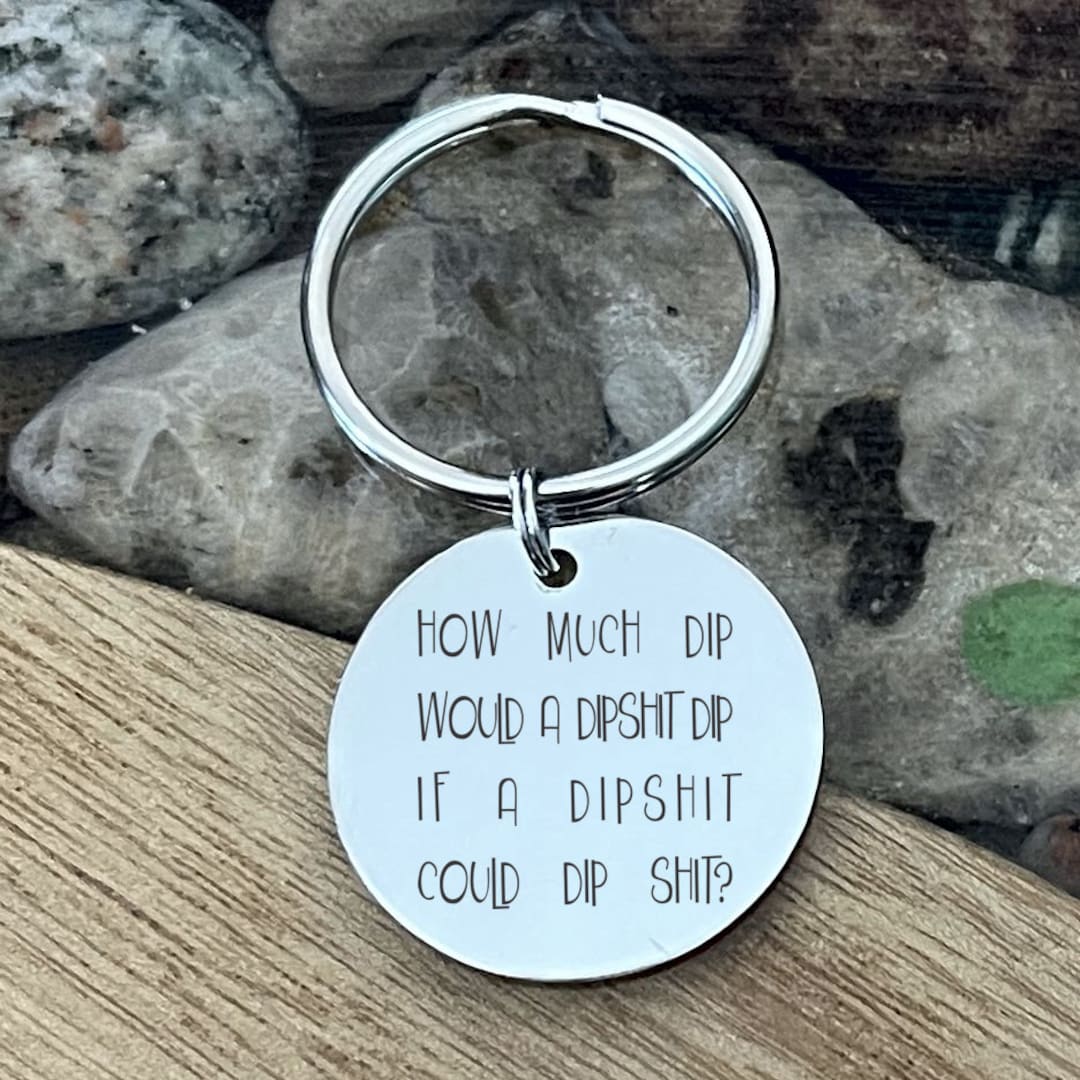 How Much Would a Dipshit Dip If a Dipshit Could Dip Shit Key Chain Back ...