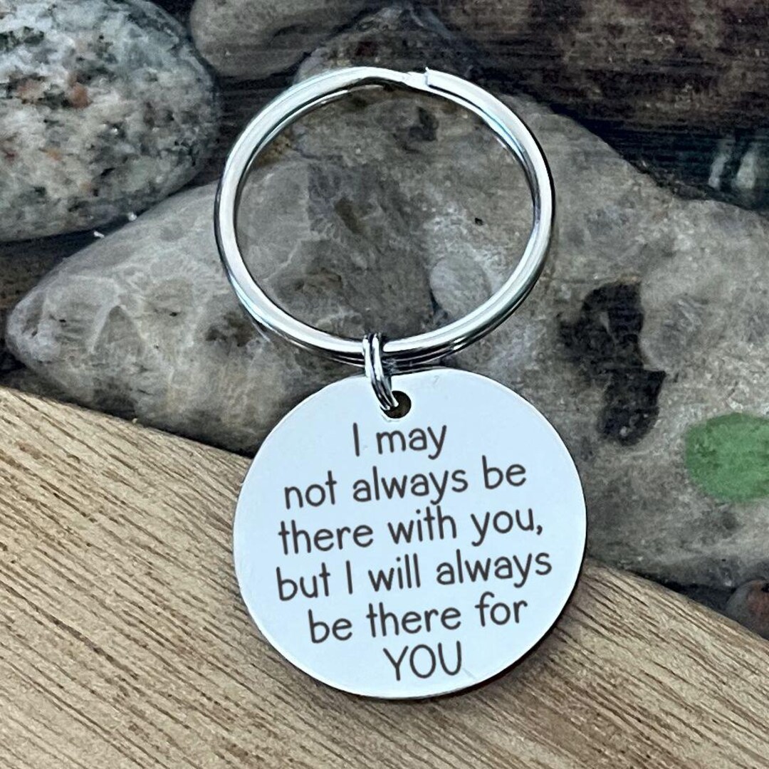 I May Not Always Be There With You, but I Will Always Be There for You ...