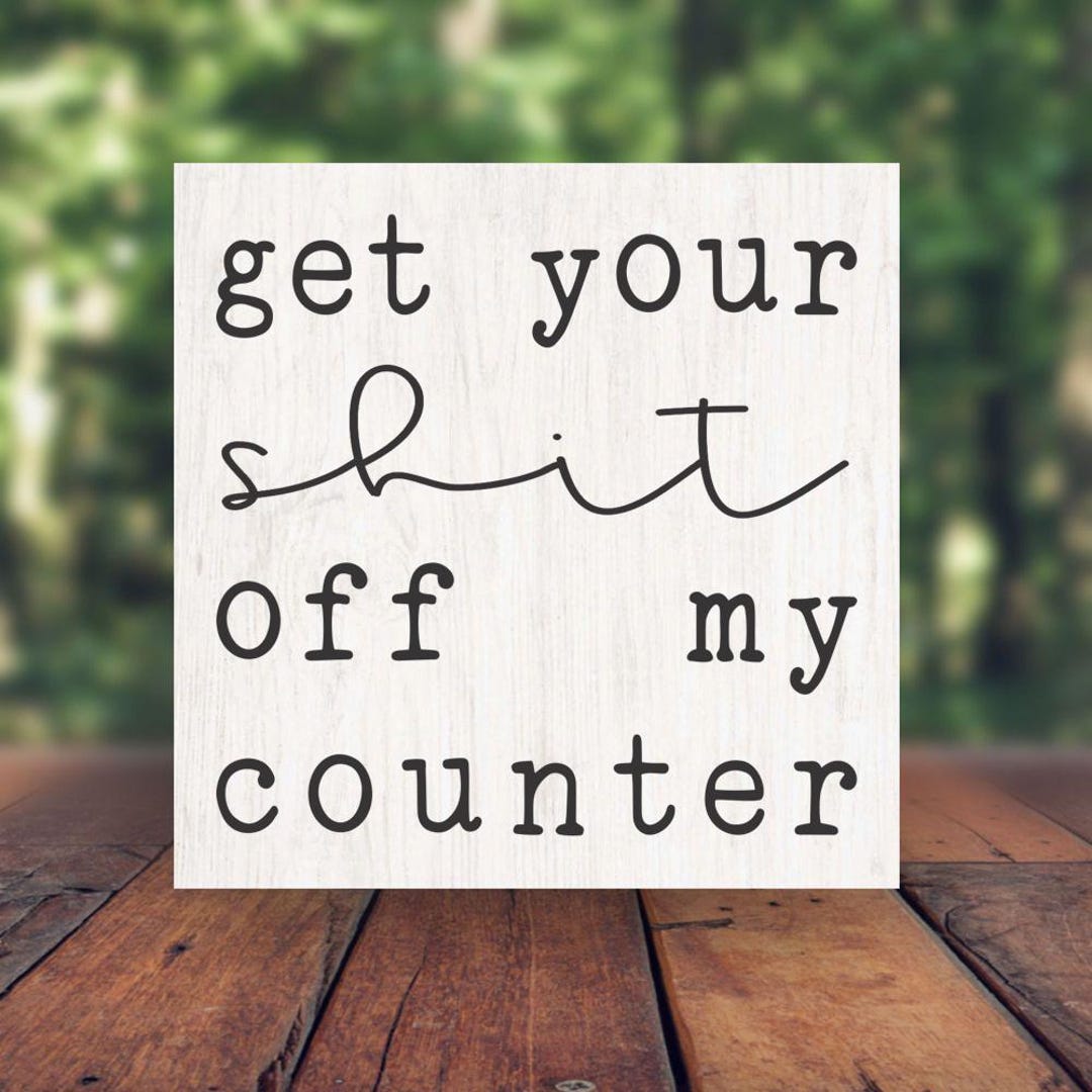 Funny Get Your Shit off My Counter Sign or Shelf Sitter Multiple Sizes ...