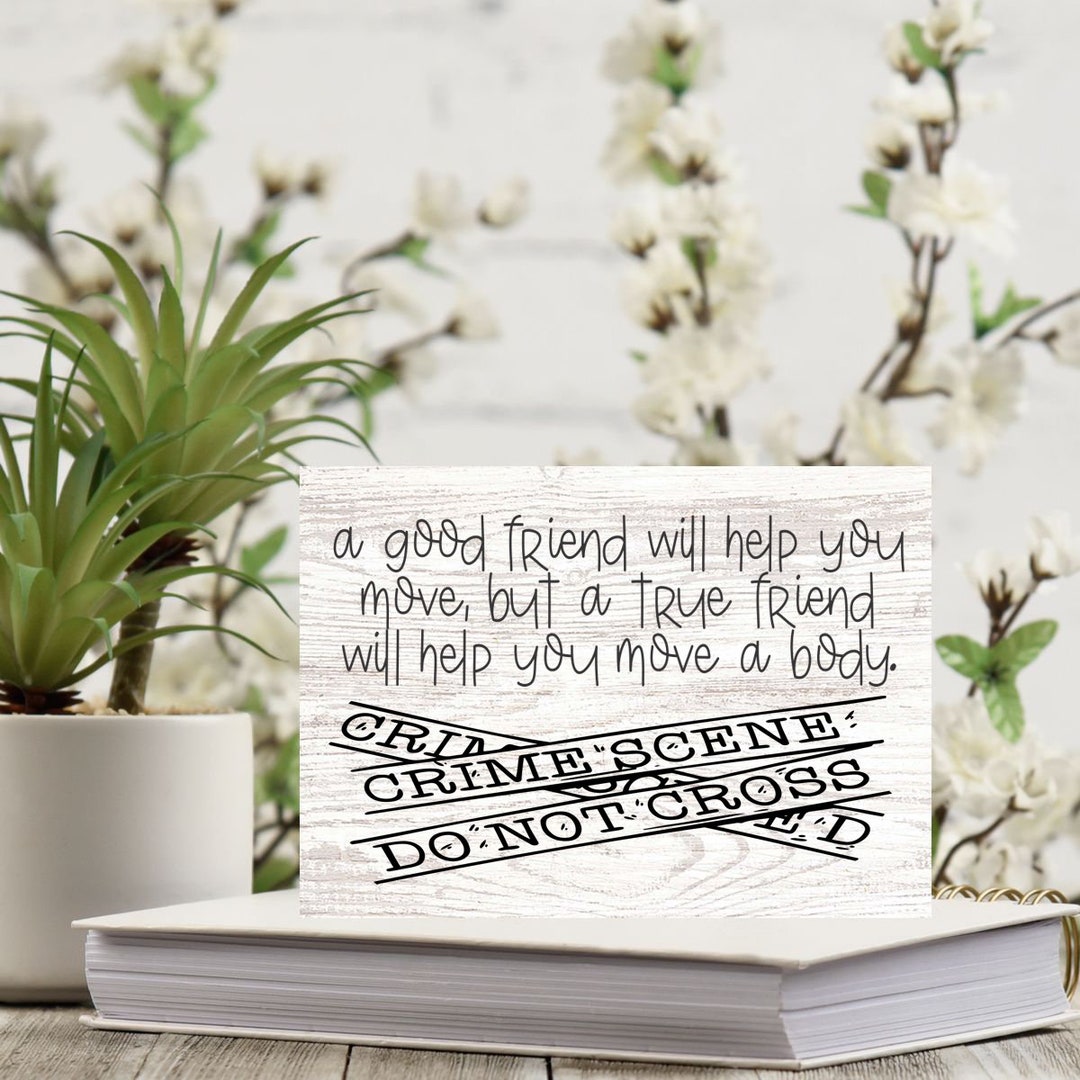 Funny Friendship Sign, A True Friend Will Help You Move a Body, True ...