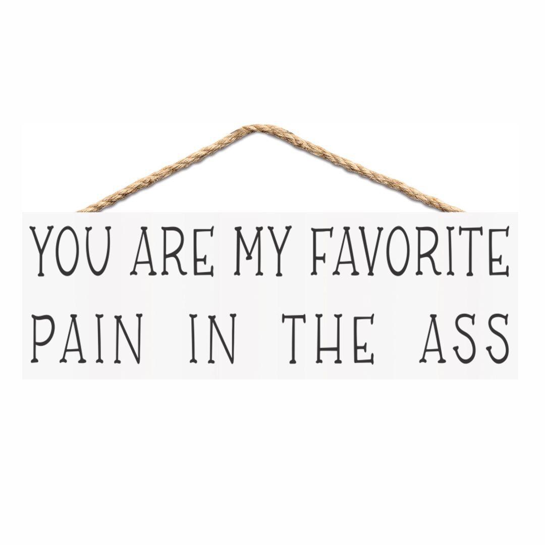 You Are My Favorite Pain in the Ass Sign or Shelf Sitter Multiple Sizes ...