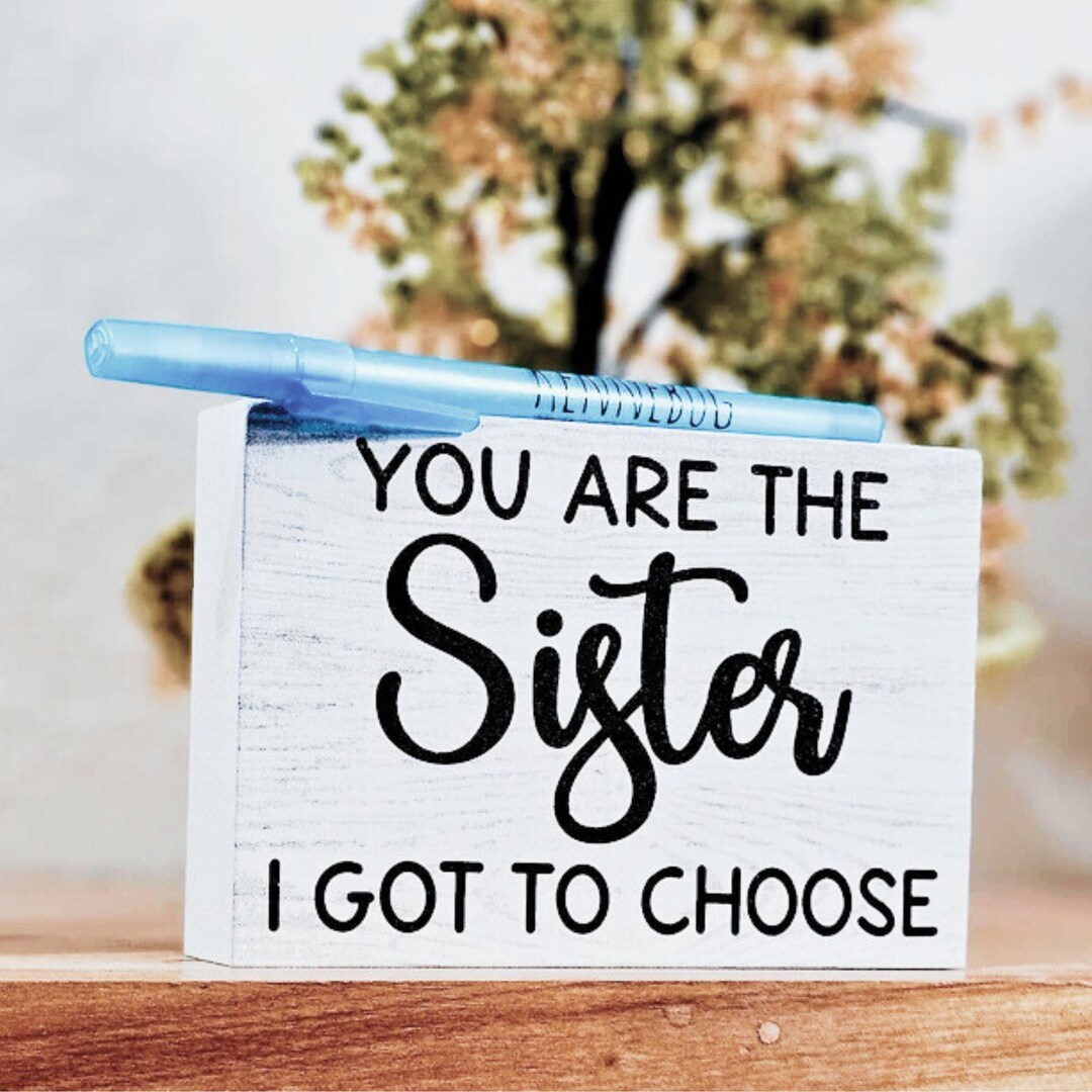 You Are the Sister I Got to Choose Sign Sitter Multiple Sizes Styles to ...