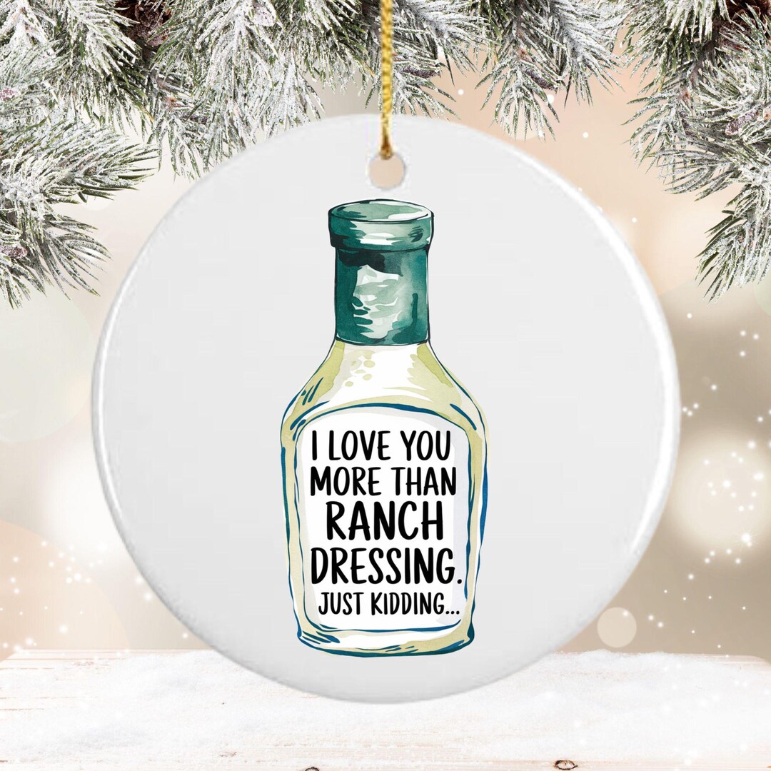 I Love You More Than Ranch Dressing Just Kidding Ornament Great Gift ...