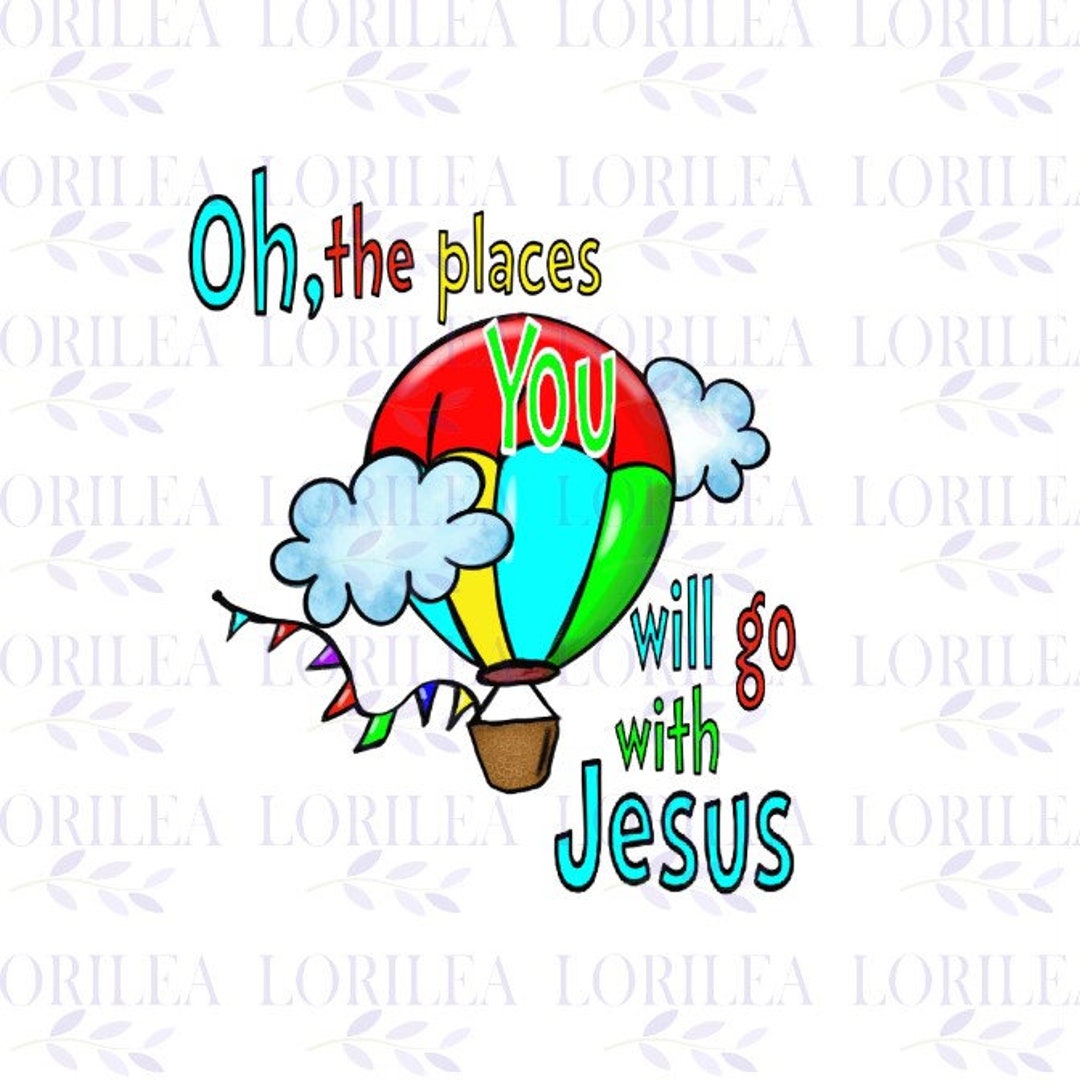 Oh the Places You Will Go With Jesus PNG File, Digital Downloads ...