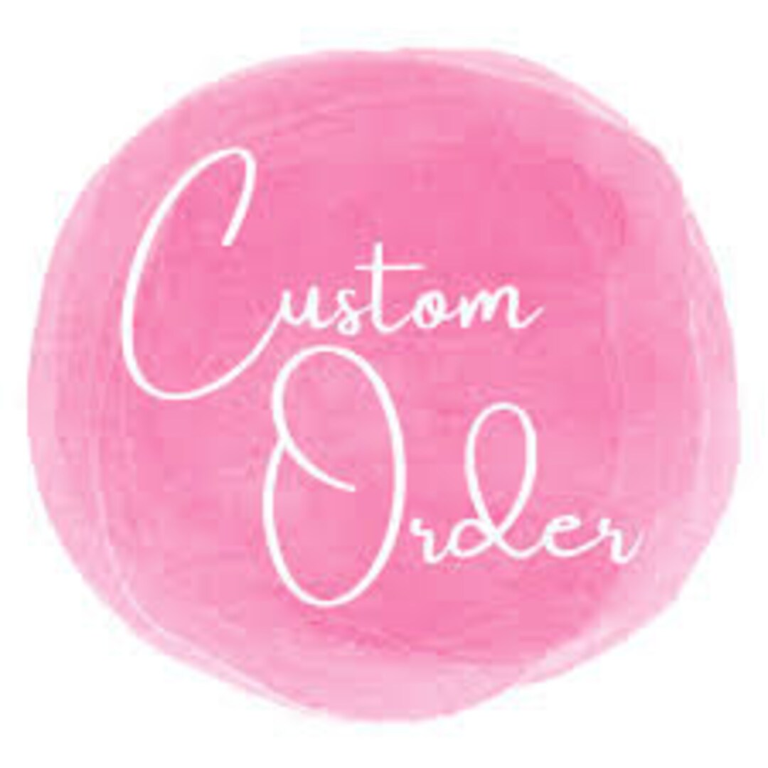 CUSTOM Order Request - Do Not Purchase Unless Advised to Do So- This is ...
