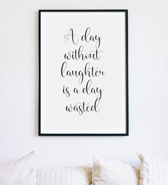 Wasted Day Quotes A Day Without Laughter Is A Day Wasted Print, Living