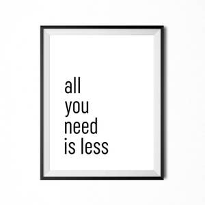 All You Need is Less, Printable Art, Quote, Minimalistic Print ...