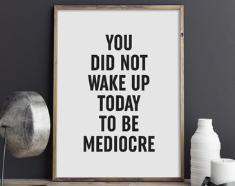 You Did Not Wake up to Be Mediocre Print Motivational Poster - Etsy
