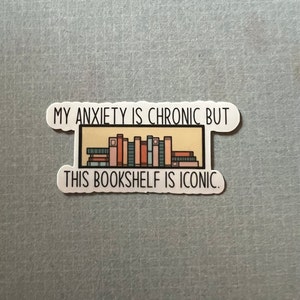 My Anxiety is Chronic but This Bookshelf is Iconic Sticker, Bookish ...