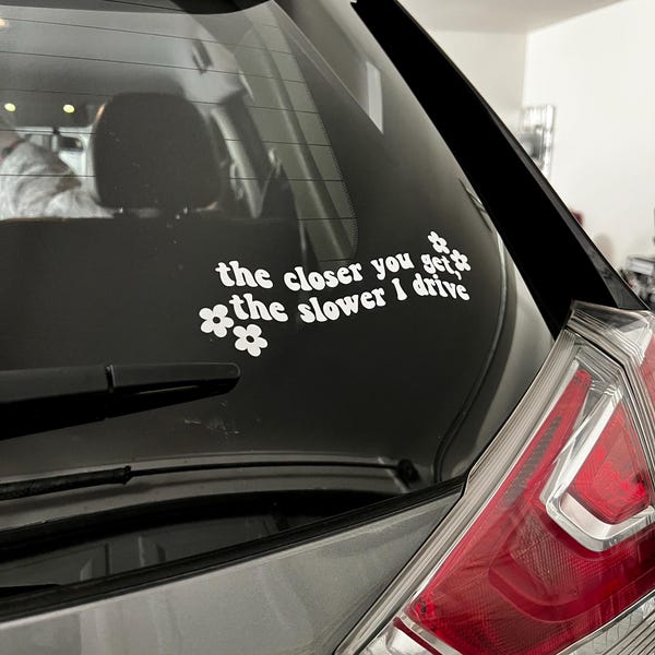 The Closer You Get the Slower I Drive Decal / Bumper Sticker / Vinyl ...