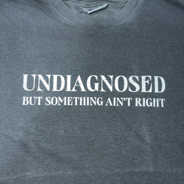 Undiagnosed but Something Ain't Right Comfort Colors Shirt, Undiagnosed ...