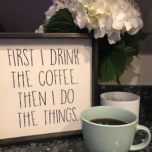 First I Drink the Coffee Then I Do the Things, Wood First Coffee Sign ...