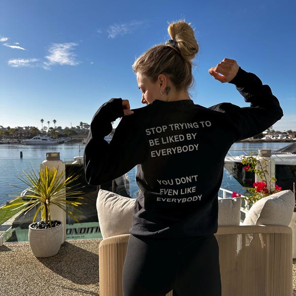 Stop Trying to Be Liked by Everyone Sweatshirt, You Don't Even Like ...