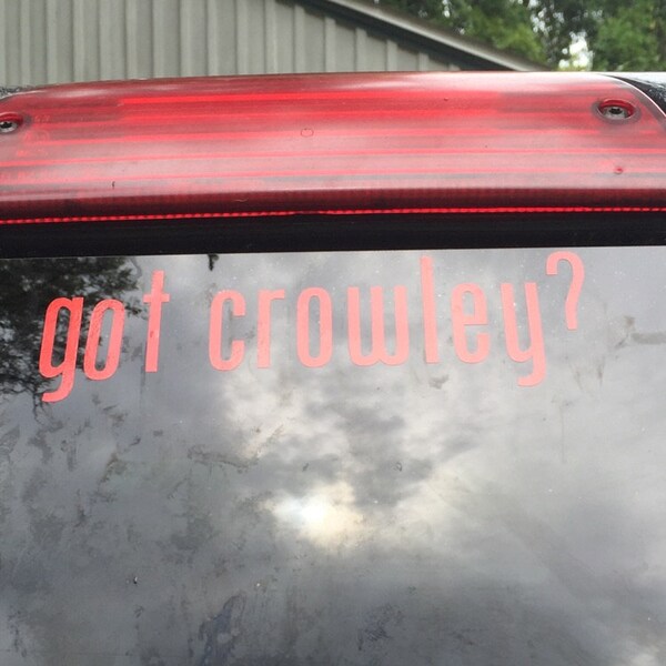 Got Crowley? Precision Die Cut Vinyl Car Window Decal Sticker for ...