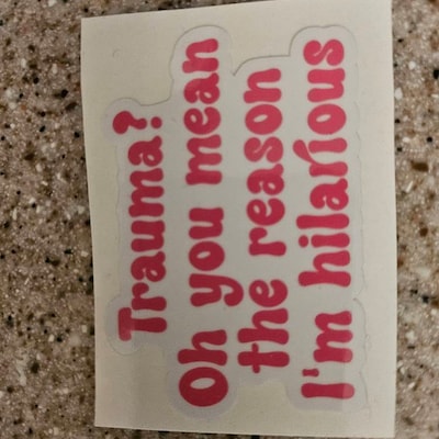 Trauma Oh You Mean the Reason I'm Hilarious Sticker / Mental Health ...