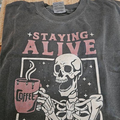 Staying Alive Shirt, Trendy Coffee Shirt, Funny Skeleton T-shirt ...