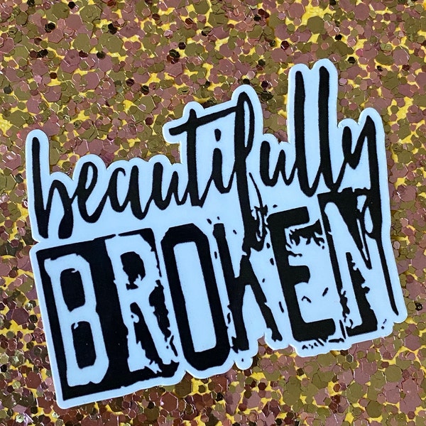 Beautifully Broken Sticker, Water Resistant Sticker, Empowerment Decal ...