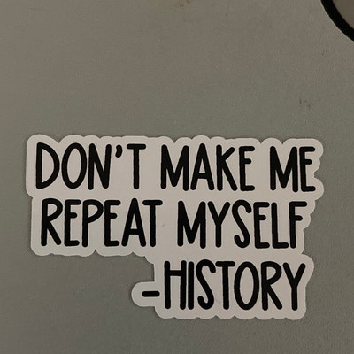 Dont Make Me Repeat Myself History Sticker, History Sticker, Laptop ...