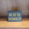 But Did You Document It Sign Funny Desk Signs Office Humor Quotes Funny ...