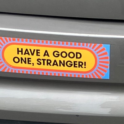 Have a Good One, Stranger Removable Weatherproof Vinyl Bumper Sticker ...
