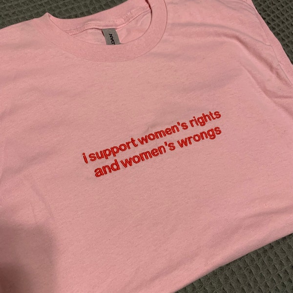 I Support Womens Rights And Wrongs Embroidered Unisex T Shirt Or Sweatshirt Etsy 