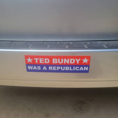 Ted Bundy Was a Republican Bumper Sticker - Etsy