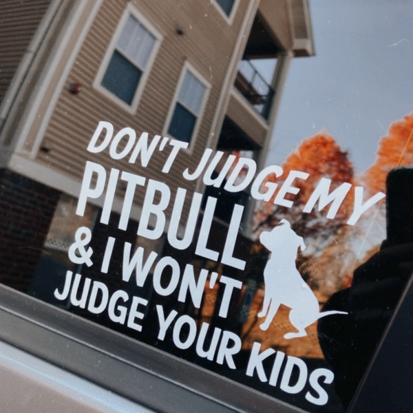Don't Judge My Pitbull and I Won't Judge Your Kids - Car Window Decal ...